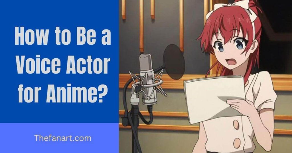 How to Be a Voice Actor for Anime: Your Comprehensive Guide